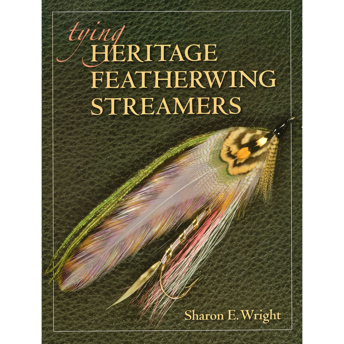 Tying Heritage Featherwing Streamers - Sharon E. Wright — Boutique ...
